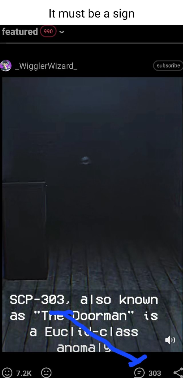 It must be a sign featured _WigglerWizard_ subscribe I SCP-303, also ...