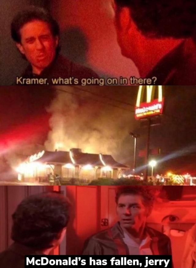 Kramer. whats going on in there? McDonald's has fallen, jerry - iFunny