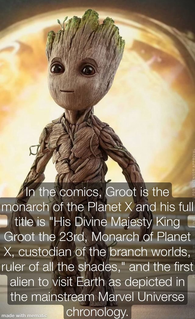 SS APPROVAL NSOR In the comics, Groot is the monarch of the Planet X ...