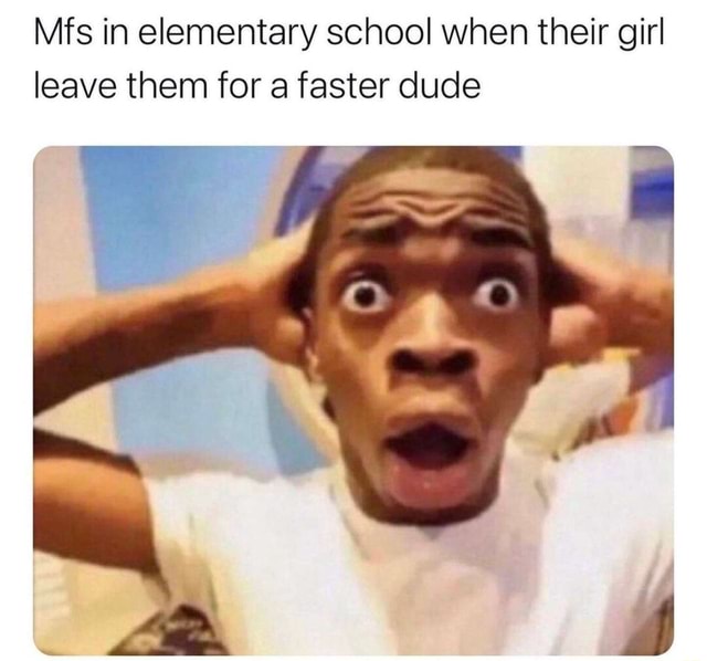 Ifs in elementary school when their girl leave them for a faster dude ...