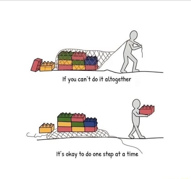 You It's okay to do one step at a time - iFunny