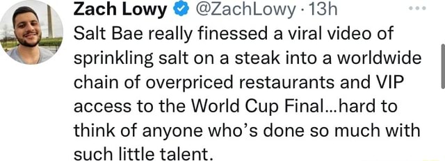 Zach Lowy @ZachLowy Salt Bae really finessed a viral video of ...