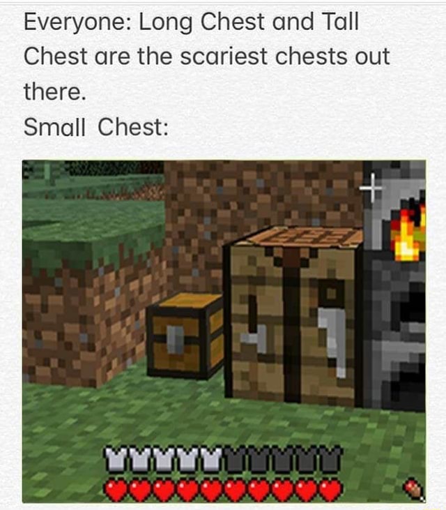 Everyone: Long Chest and Tall Chest are the scariest chests out there ...