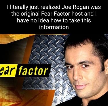 Literally just realized Joe Rogan was the original Fear Factor host and ...
