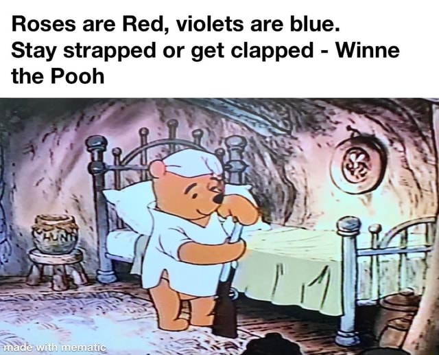 Roses are Red, violets are blue. Stay strapped or get clapped - Winne ...