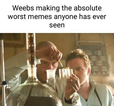 Weebs making the absolute worst memes anyone has ever seen - iFunny