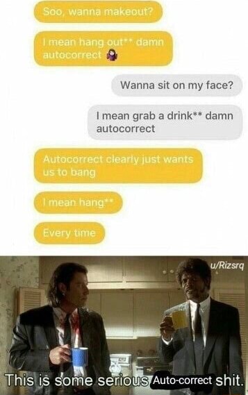 Wanna sit on my face? mean grab a drink** damn autocorrect - iFunny