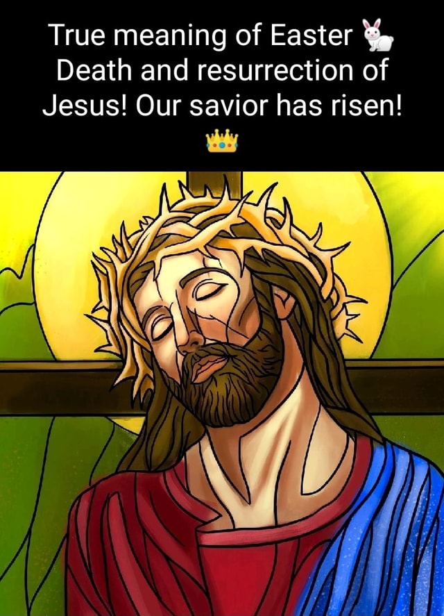 True meaning of Easter Death and resurrection of Jesus! Our savior has ...