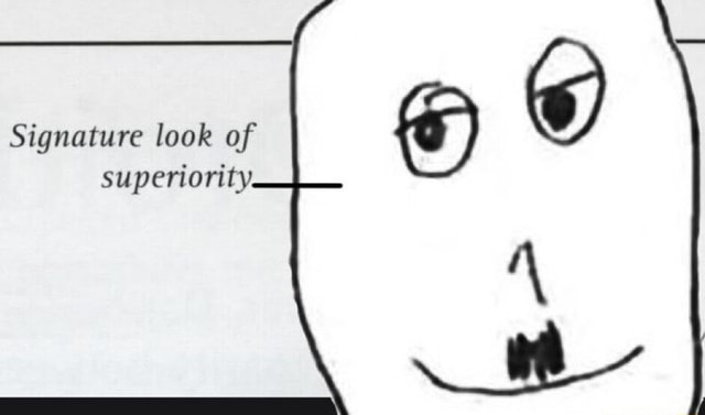 Signature look of superiority. - iFunny