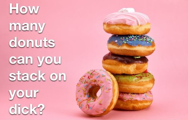 How Many Donuts Can You Stack On Your Dick Ifunny