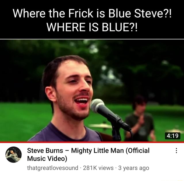 Where the Frick is Blue Steve?! WHERE IS BLUE?! Steve Burns Mighty ...