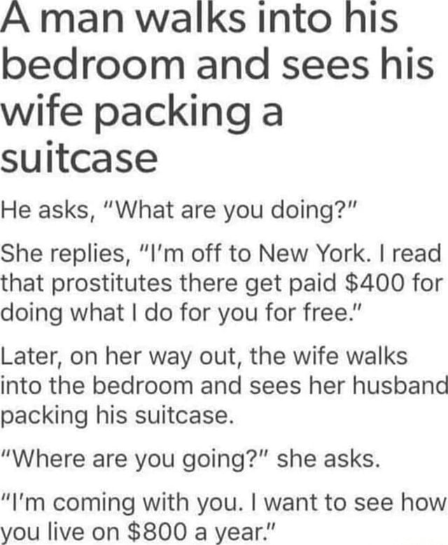 A man walks into his bedroom and sees his wife packing a suitcase He ...