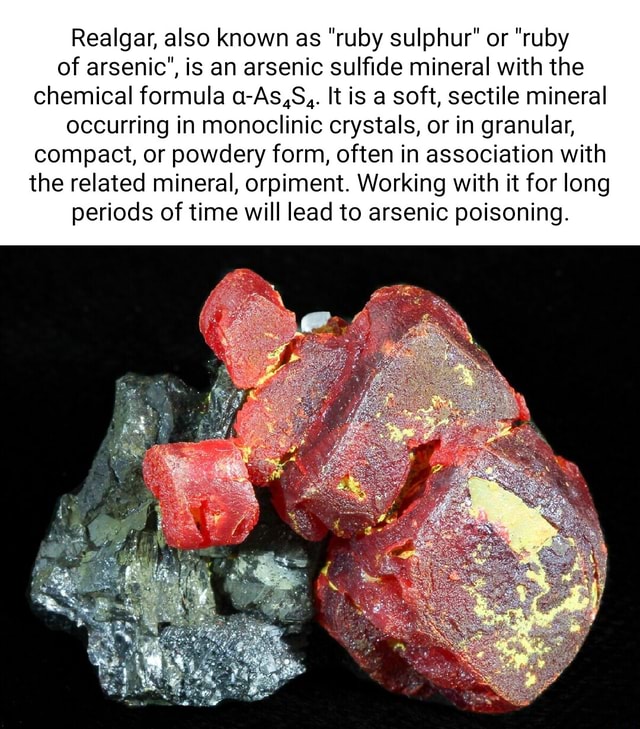 Realgar, also known as "ruby sulphur" or "ruby of arsenic', is an ...