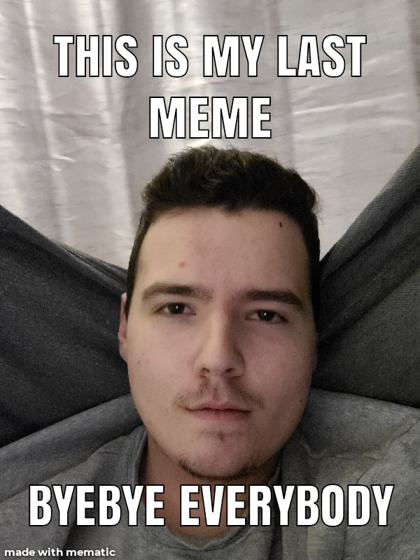 THIS IS- MY LAST MEME BYEBYE EVERYBODY - iFunny