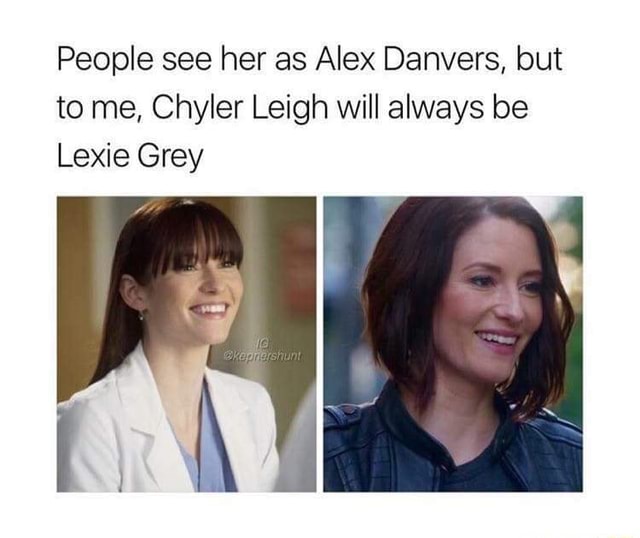 People see her as Alex Danvers, but to me, Chyler Leigh will always be ...
