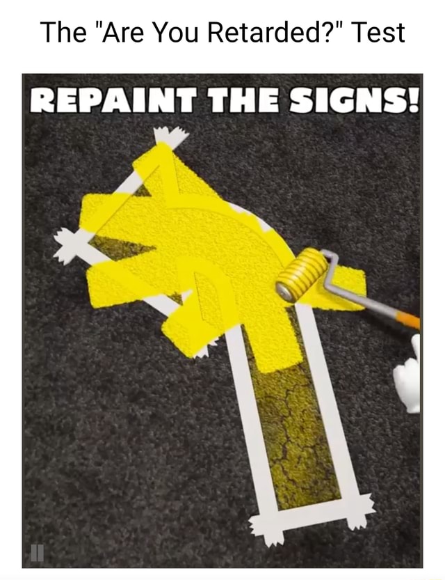 The "Are You Retarded?" Test REPAINT THE SIGNS! - iFunny