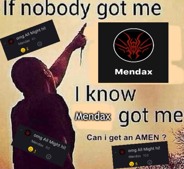 Got me Mendax I know Mendax Can get an AMEN All Might pierdax - iFunny