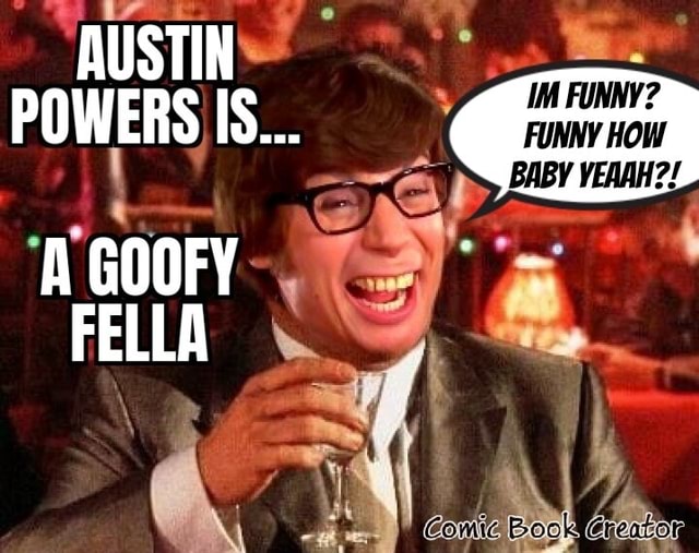 AUSTIN POWERS IS... we A GOOFY FELLA - iFunny