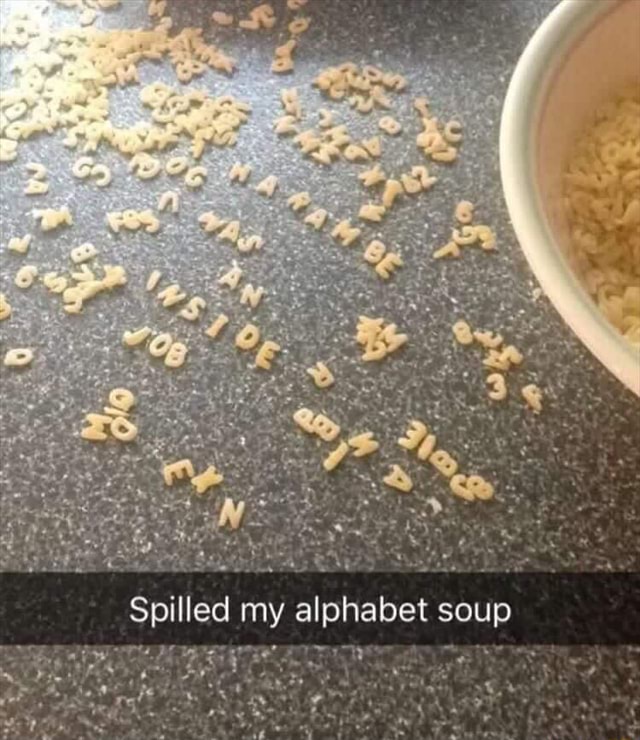 Spilled my alphabet soup fe - iFunny