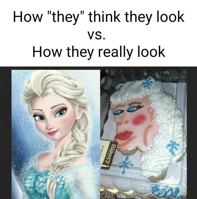 How 'they" think they look vs. How they really look - iFunny