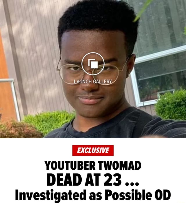 (mm) LAUNCH GALLERY" YOUTUBER TWOMAD DEAD AT 23... Investigated as ...