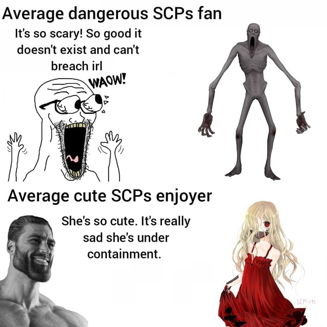 Average dangerous SCPs fan It's so scary! So good it doesn't exist and ...