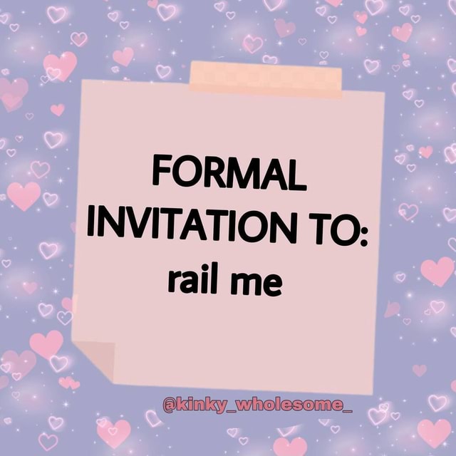 FORMAL INVITATION TO: rail me whelesome - America’s best pics and videos