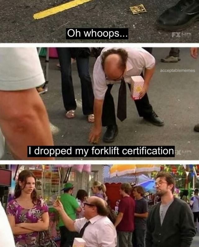 Oh whoops... acceptablememes I dropped my forklift certification - iFunny