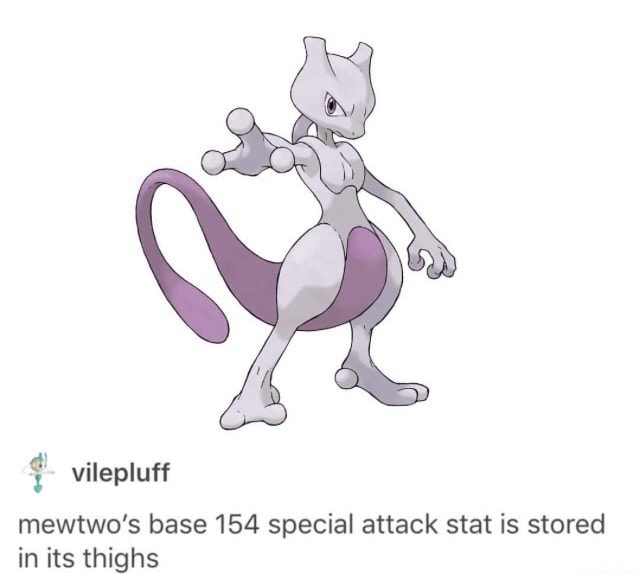 Mewtwo's base 154 special attack stat is stored in its thighs - )
