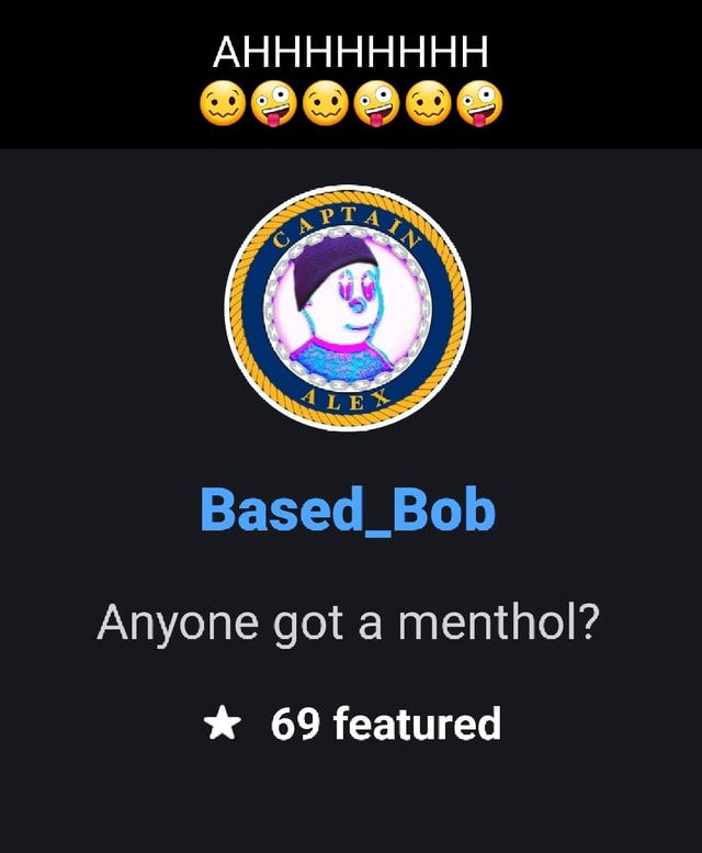 AHHHHHHHH Based_Bob Anyone got a menthol? 69 featured - iFunny