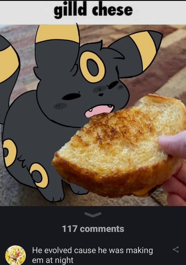 117 comments He evolved cause he was making em at night - iFunny