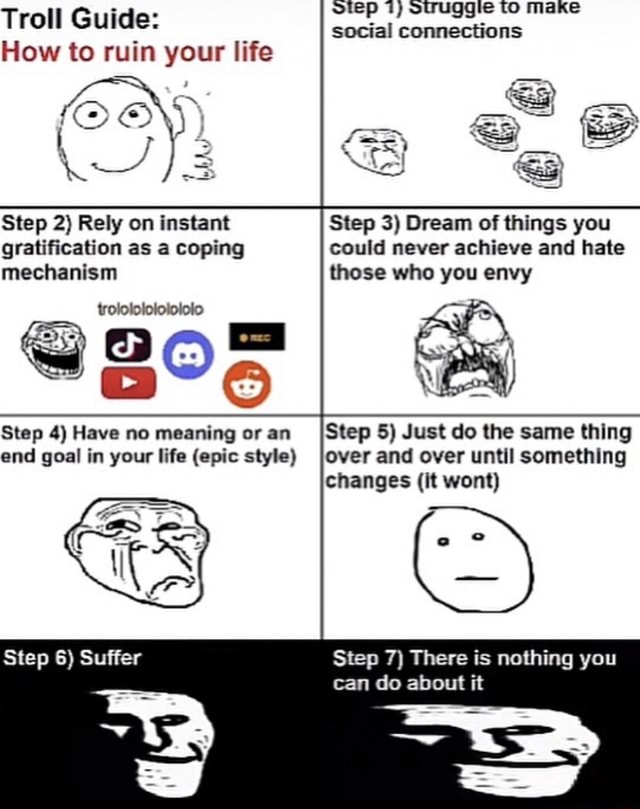Troll Guide: How to ruin your life Step 2) Rely on instant ...