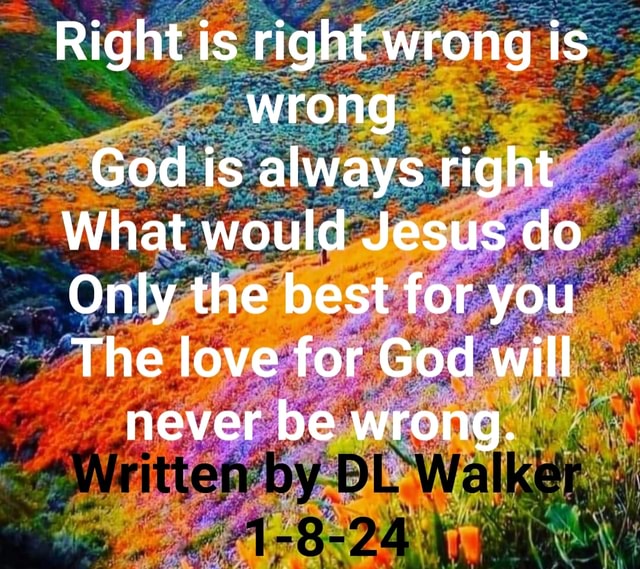 Right is right wrong is wrong God is always right What would Jesus do ...