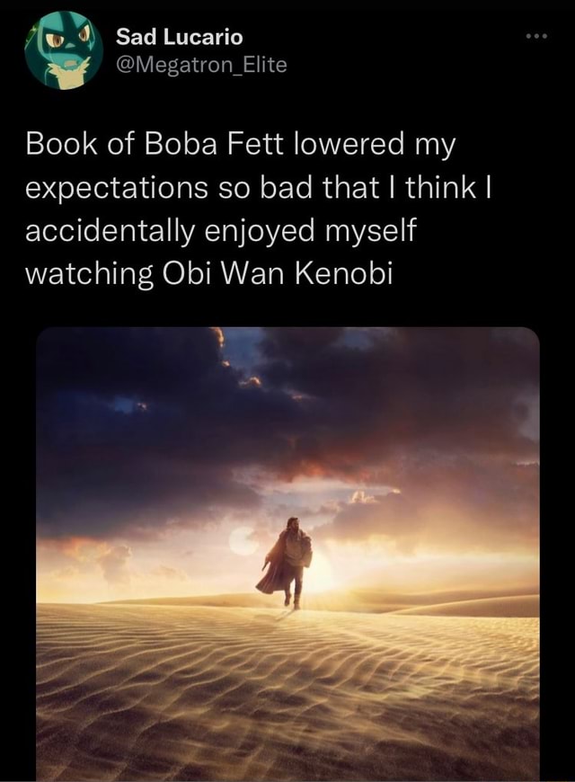 Sad Lucario @Megatron_Elite Book of Boba Fett lowered my expectations ...