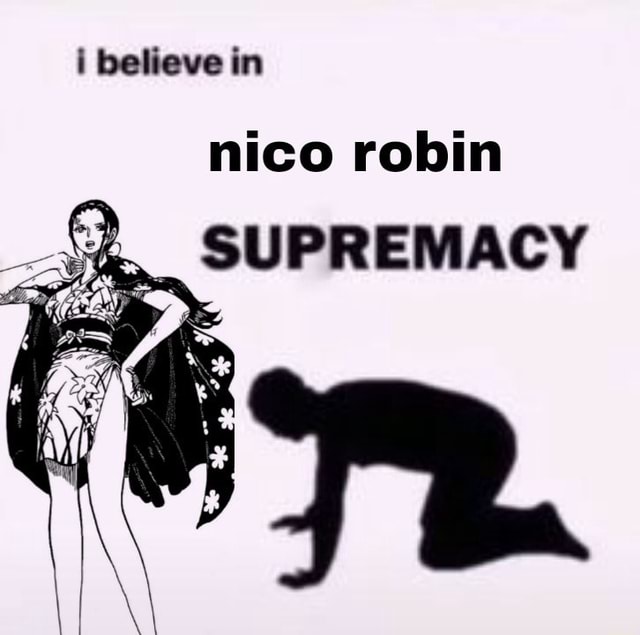 Believe in nico robin SUPREMACY - iFunny