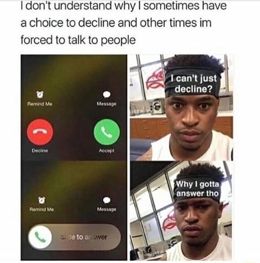 Idon't understand why I sometimes have a choice to decline and other ...