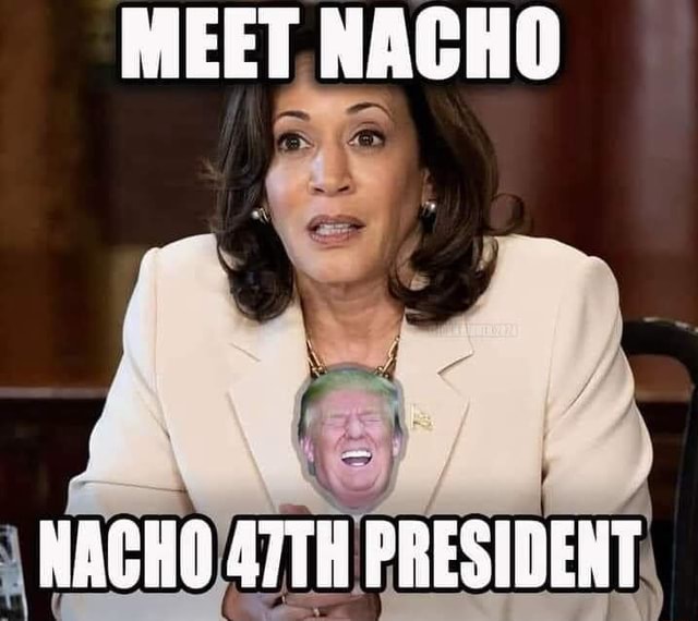 MEET NACHO NACHO 47TH PRESIDENT - iFunny