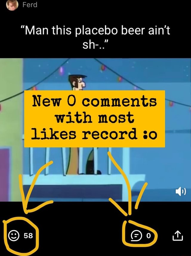 Ferd "Man this placebo beer ain't sh-.." New O comments with most likes ...