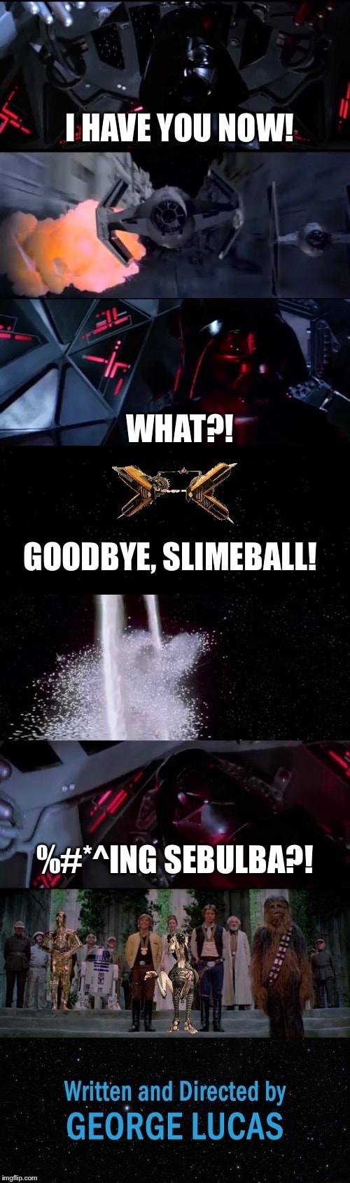 HAVE YOU NOW! WHAT?! GOODBYE, SEBULBA! ING and Directed by GEORGE LUCAS ...