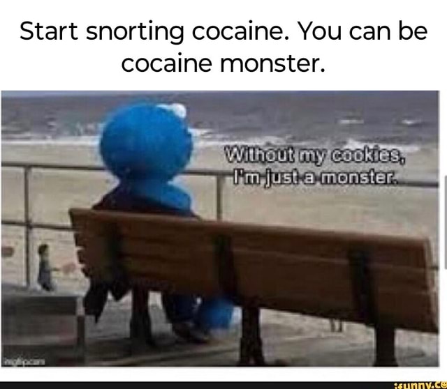 Start snorting cocaine. You can be cocaine monster. I I I - iFunny