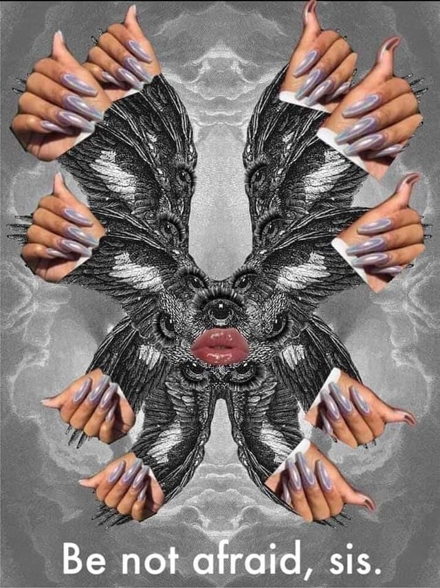 Be not afraid, sis. - iFunny