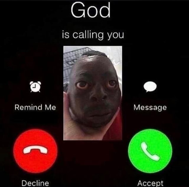 God is calling you Remind Me Message Decline Accept - iFunny