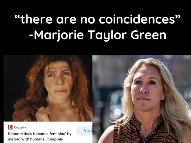 "there are no coincidences" -Marjorie Taylor Green Visit Neanderthals ...