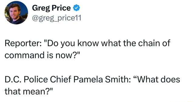 Greg Price @ @greg_ price Reporter: "Do you know what the chain of ...