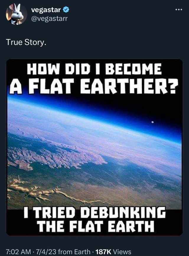 Vegastar @ @vegastarr True Story. HOW DID I BECOME A FLAT EARTHER? I I TRIED DEBUNKING THE FLAT ...