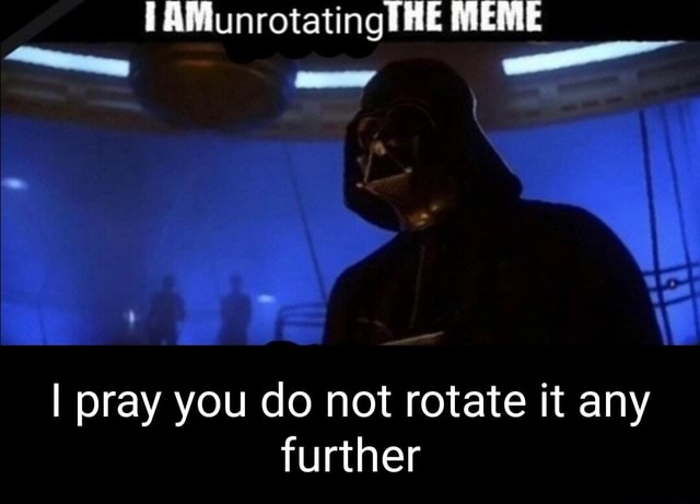 1AMunrotatingi HE MEME I pray you do not rotate it any further - iFunny