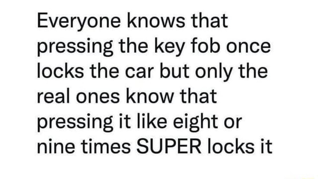 Everyone knows that pressing the key fob once locks the car but only ...