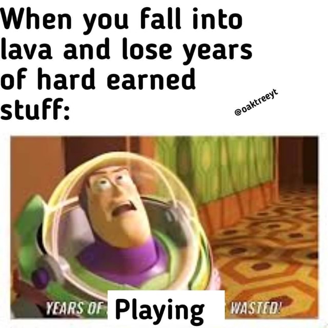 When you fall into lava and lose years of hard earned stufF: Playing ...