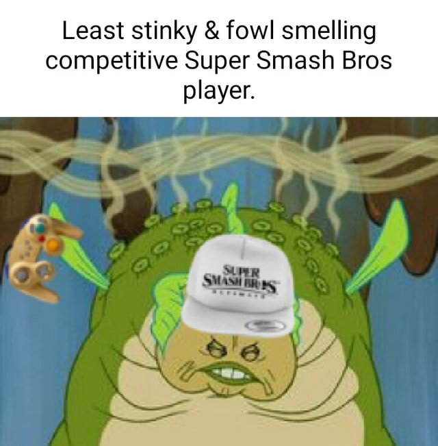 Least stinky & fowl smelling competitive Super Smash Bros player. - iFunny