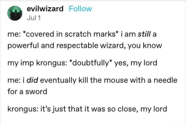 Evilwizard Follow Jul 1 me: *covered in scratch marks* am still a ...